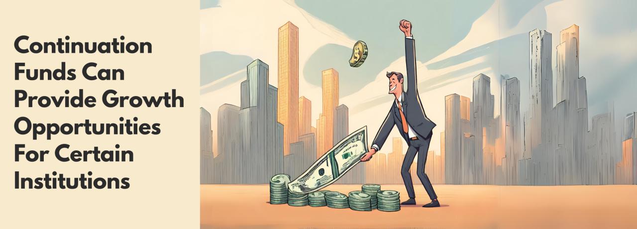 Continuation Funds Can Provide Growth Opportunities For Certain ...
